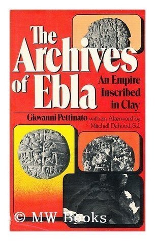 Archives of Ebla: An Empire Inscribed in Clay by Giovanni Pettinato ...