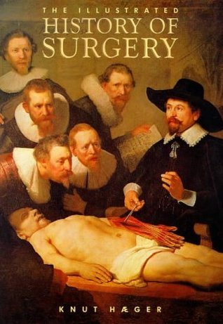 The Illustrated History of Surgery by Knut Hæger | Goodreads