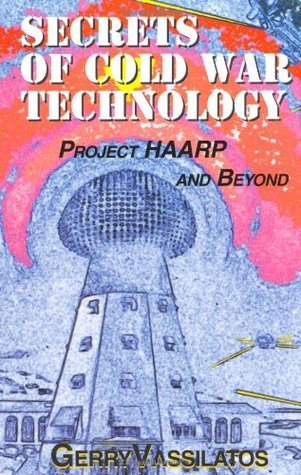Secrets of Cold War Technology: Project Haarp and Beyond by Gerry ...