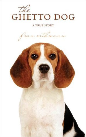The Ghetto Dog: a true story by Fran Rathmann | Goodreads
