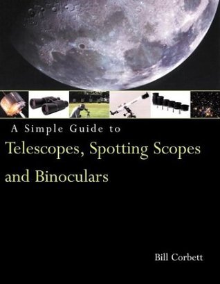 A Simple Guide to Telescopes, Spotting Scopes and Binoculars by Bill ...