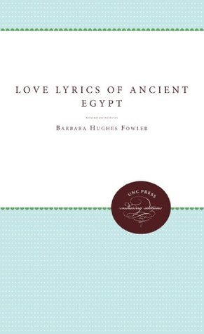 Love Lyrics of Ancient Egypt by Barbara Hughes Fowler | Goodreads