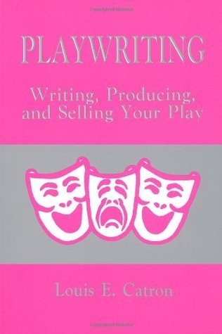Playwriting: Writing Producing and Selling Your Play by Louis E. Catron ...