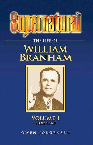 Supernatural - The Life of William Branham, Volume 1 by Owen A ...