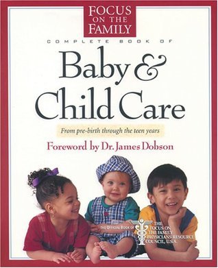 The Focus on the Family Complete Book of Baby and Child Care by James C ...