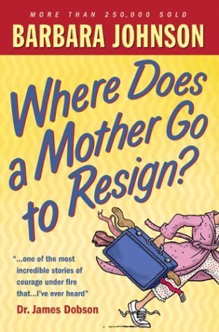 Where Does a Mother Go to Resign? by Barbara Johnson | Goodreads