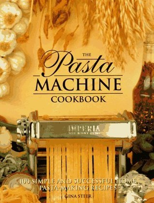 The Pasta Machine Cookbook by Gina Steer | Goodreads