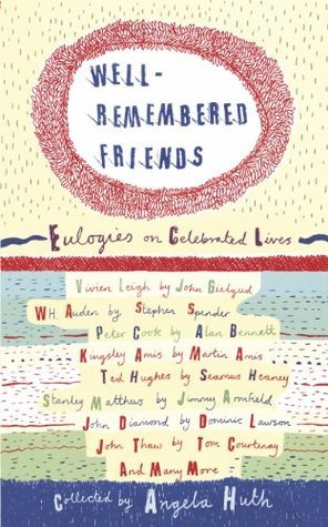 Well Remembered Friends Eulogies on Celebrated Lives by Angela Huth ...