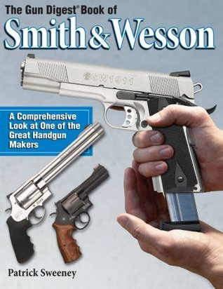 The Gun Digest Book of Smith & Wesson by Patrick Sweeney | Goodreads