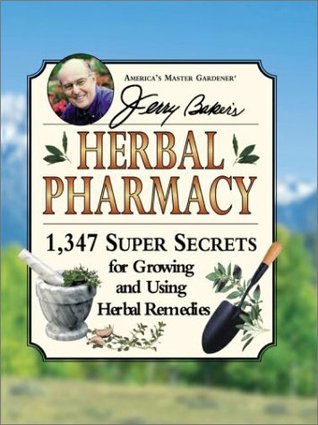 Jerry Baker's Herbal Pharmacy: 1,347 Super Secrets for Growing and ...