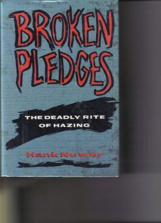 Broken Pledges: The Deadly Rite of Hazing by Hank Nuwer | Goodreads