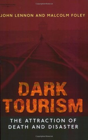 Dark Tourism (Tourism, Leisure & Recreation) by Malcolm Foley | Goodreads