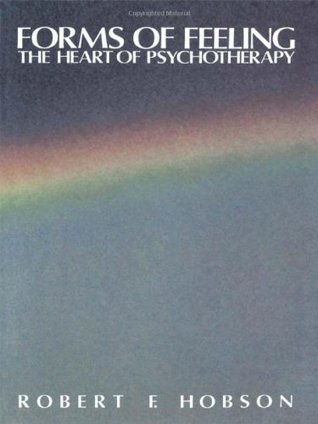 Forms of Feeling (Heart of Psychotherapy) by Robert Hobson | Goodreads