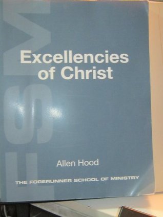 Excellencies of Christ by Allen Hood | Goodreads