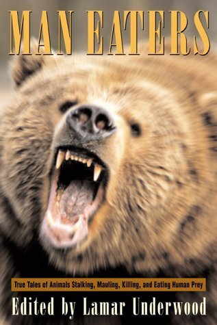 Man Eaters: True Tales of Animals Stalking, Mauling, Killing, and ...