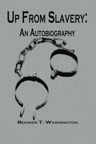 Up From Slavery: An Autobiography by Booker T. Washington | Goodreads