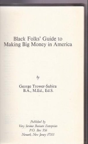 Black Folk's Guide to Making Big Money in America by George Trower ...