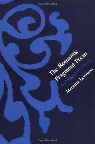 The Romantic Fragment Poem: A Critique of a Form by Marjorie Levinson ...
