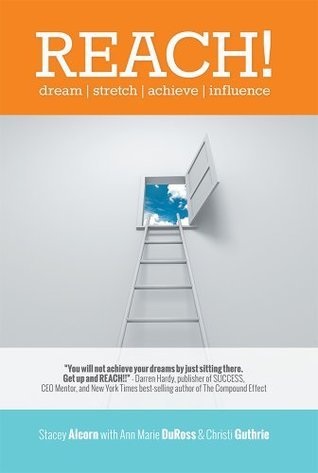 REACH!: Dream Stretch Achieve Influence by Stacey Alcorn | Goodreads