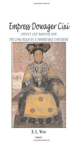 Empress Dowager Cixi: China’s Last Dynasty by X.L. Woo | Goodreads