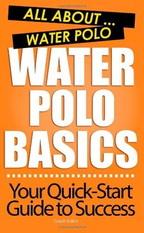 Water Polo Basics: All About Water Polo by Gareth Balline | Goodreads