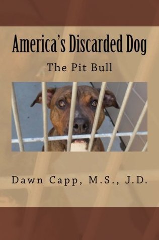 America's Discarded Dog: The Pit Bull by Dawn Capp | Goodreads