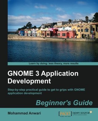 GNOME 3 Application Development Beginner's Guide by Mohammad Anwari | Goodreads