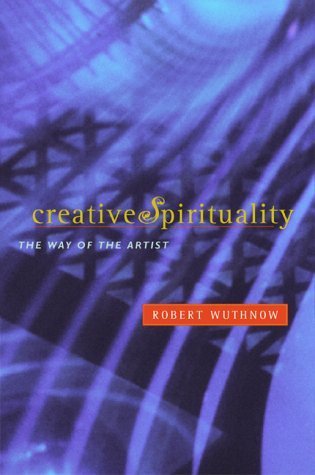 Creative Spirituality: The Way of the Artist by Robert Wuthnow | Goodreads