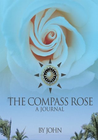 The Compass Rose: A Journal by John | Goodreads