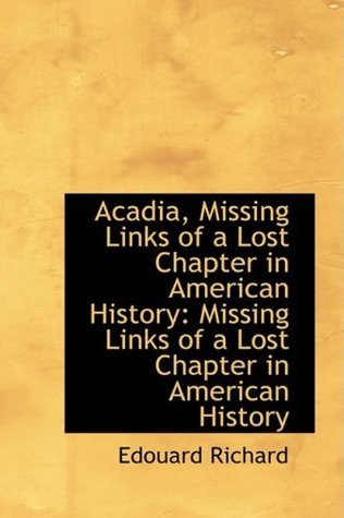 Acadia, Missing Links of a Lost Chapter in American History by Edouard ...