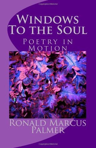 Windows To The Soul: Poetry in Motion by Ronald Marcus Palmer | Goodreads