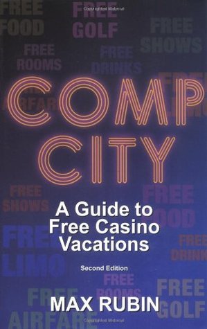 Comp City: A Guide to Free Casino Vacations by Max Rubin | Goodreads