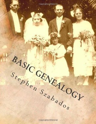 Basic Genealogy: Saving your Family History by Stephen Szabados | Goodreads