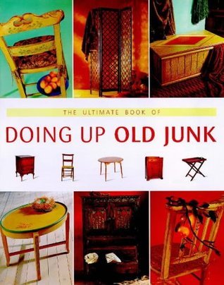 The Ultimate Book of Doing Up Old Junk by Whitecap Books | Goodreads