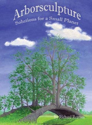 Arborsculpture: Solutions for a Small Planet by Richard Reames | Goodreads