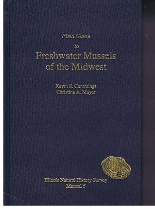 Field Guide to Freshwater Mussels of the Midwest by Kevin S. Cummings ...