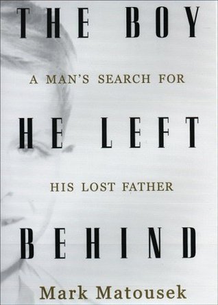 The Boy He Left Behind: A Man's Search for His Lost Father by Mark ...