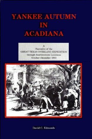 Yankee Autumn in Acadiana : A Narrative of the Great Texas Overland ...