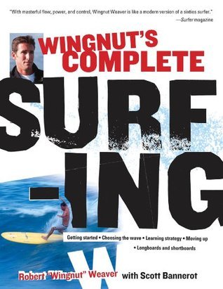 Wingnut's Complete Surfing by Robert Wingnut Weaver | Goodreads