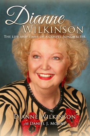 Dianne Wilkinson: The Life and Times of a Gospel Songwriter by Dianne ...
