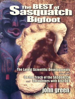 The Best of Sasquatch Bigfoot by John Willison Green | Goodreads