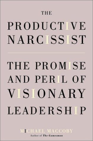 The Productive Narcissist: The Promise and Peril of Visionary ...