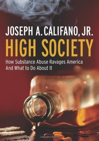 High Society: How Substance Abuse Ravages America and What to Do About ...