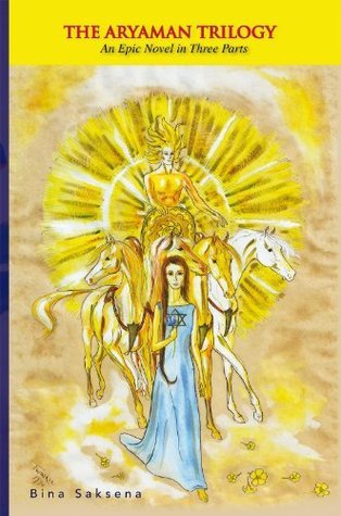 The Aryaman Trilogy: An Epic Novel in Three Parts by Bina Saksena ...