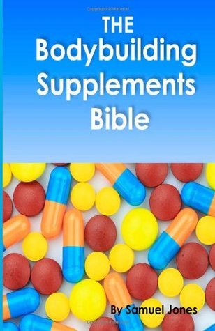 The Bodybuilding Supplements Bible by Samuel Jones | Goodreads