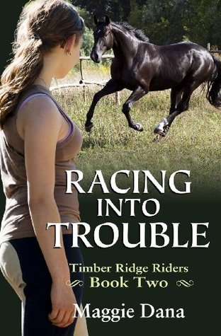 Racing into Trouble: Timber Ridge Riders by Maggie Dana | Goodreads