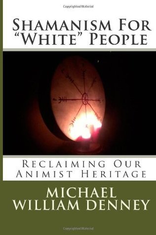 Shamanism for "White" People: Reclaiming our Animist Heritage by ...