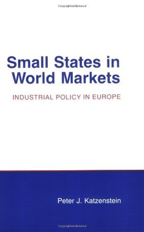 Small States in World Markets: Industrial Policy in Europe by Peter J ...