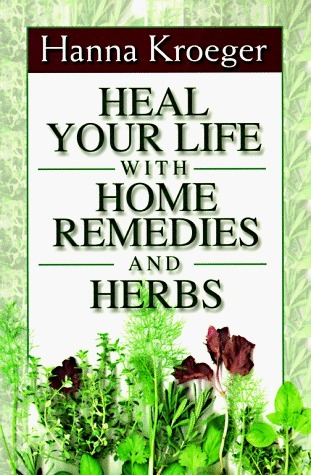 Heal Your Life With Home Remedies and Herbs by Hanna Kroeger | Goodreads