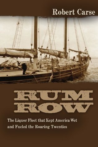 Rum Row: The Liquor Fleet That Fueled the Roaring Twenties by Robert ...